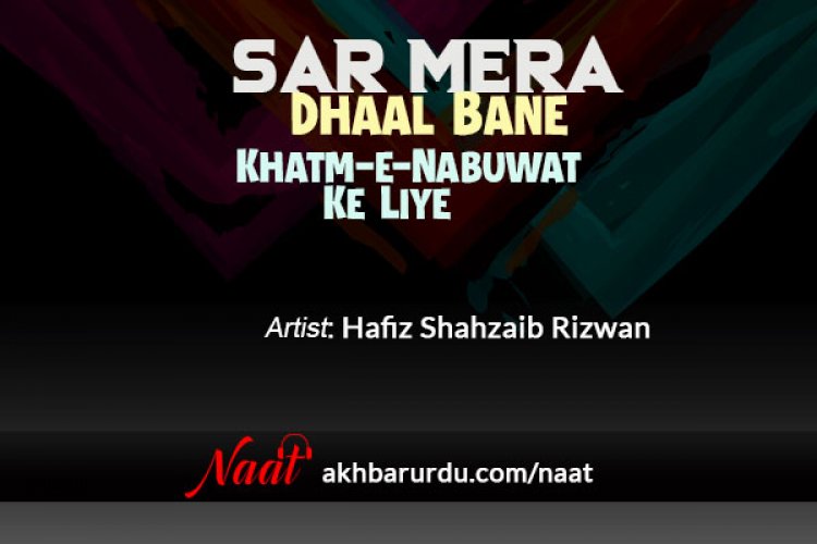 Sar Mera Dhaal Bane Khatm-e-Nabuwat | Hafiz Shahzaib Rizwan - Naat ...